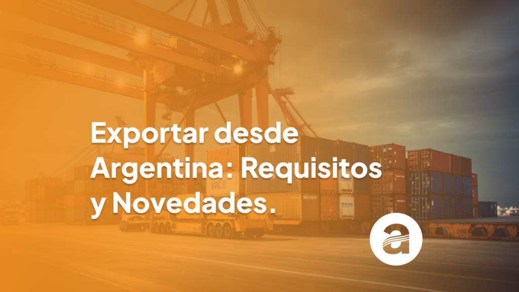 Exportar desde Argentina: Requisitos y Novedades. - Grupo Aduanar